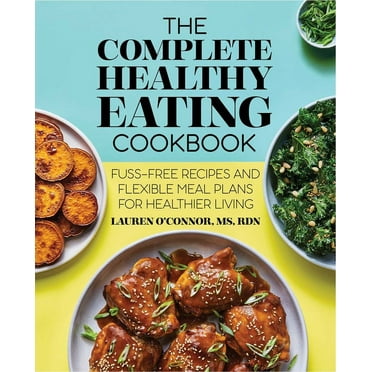 The Complete Clean Eating Cookbook: 200 Fresh Recipes and 3 Easy Meal ...