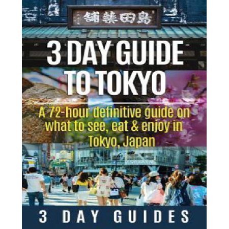 3 Day Guide to Tokyo: A 72-Hour Definitive Guide on What to See, Eat ...
