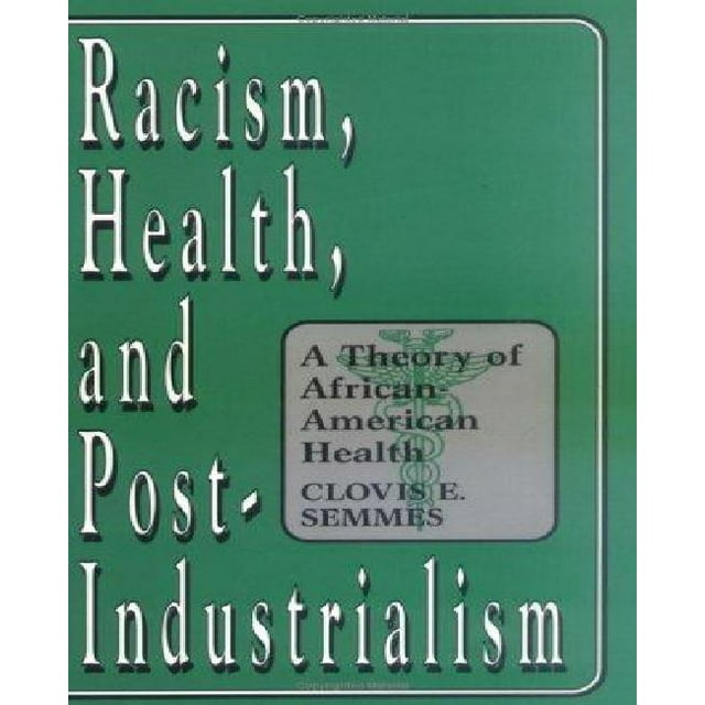 Racism, Health, and Post-Industrialism: A Theory of African-American ...