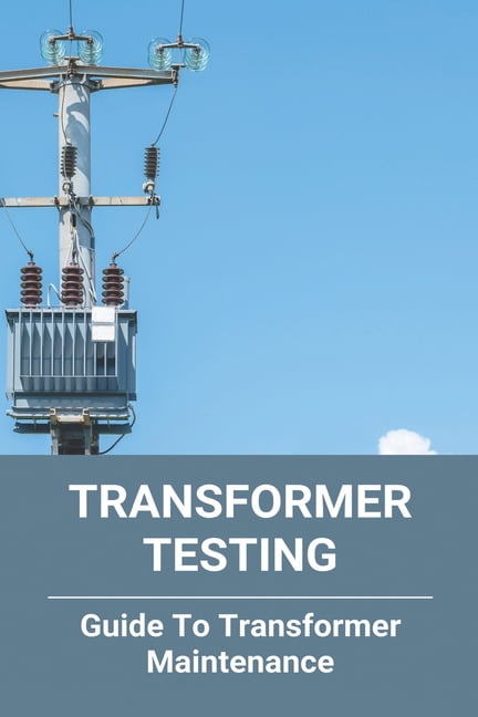 Transformer Testing : Guide To Transformer Maintenance: Electrical ...
