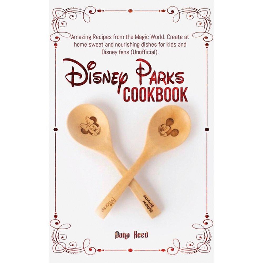 Disney Parks Cookbook: Amazing Recipes from the Magic World. Create at ...