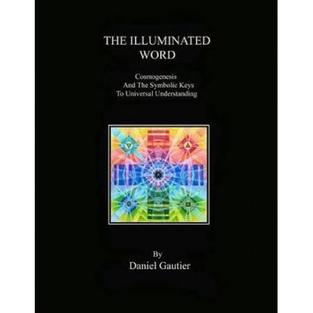 The Illuminated Word: Cosmogenesis and the Symbolic Keys to Universal ...
