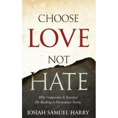 Choose Love Not Hate: Why Compassion Is Essential for Building a ...