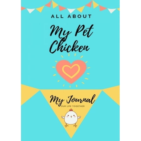 All About My Pet Chicken: My Journal Our Life Together (All about My ...