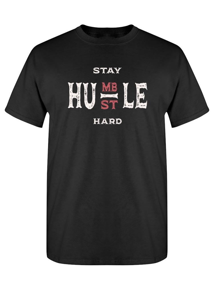 Stay Humble And Hustle Hard T-Shirt Men -SPIdeals Designs, Male Large ...