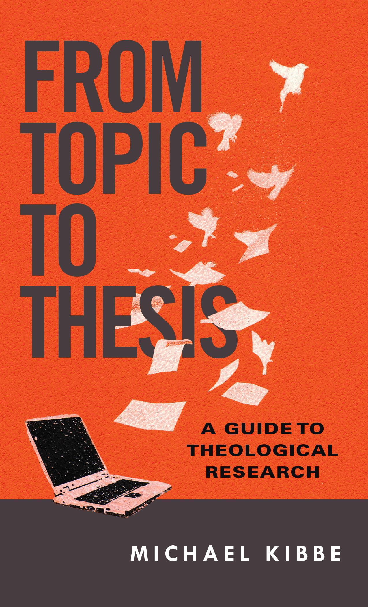 From Topic to Thesis : A Guide to Theological Research (Paperback ...