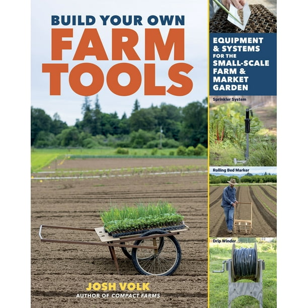 Build Your Own Farm Tools : Equipment & Systems for the Small-Scale ...