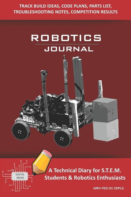 Robotics Journal - A Technical Diary for Stem Students & Robotics Enthusiasts: Build Ideas, Code ...