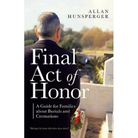 Final Act of Honor: A Guide for Families About Burials and Cremations ...
