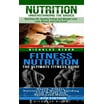 Fitness Nutrition & Strength Training: The Ultimate Fitness Guide & The ...