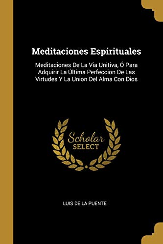 Meditaciones Espirituales : Meditaciones De La Via Unitiva, Ó Para ...