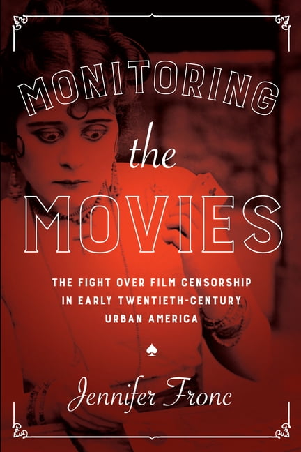Monitoring the Movies : The Fight over Film Censorship in Early ...