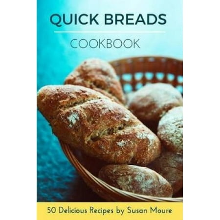 Quick Bread Cookbook: 50 Delicious Recipes of Savory Quick Breads ...