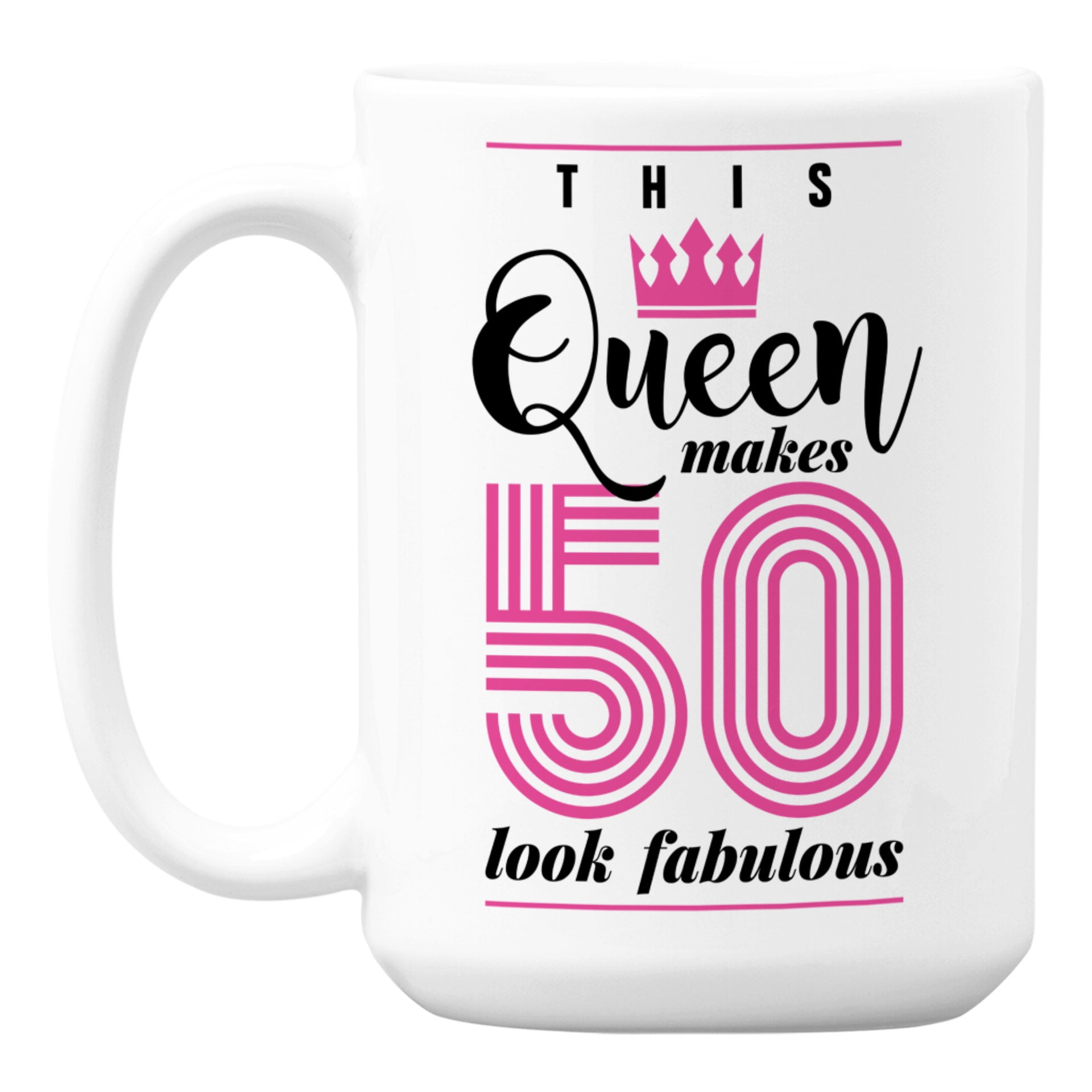 This Queen Makes 50 Look Fabulous, 50th Birthday Coffee & Tea Mug (15oz ...