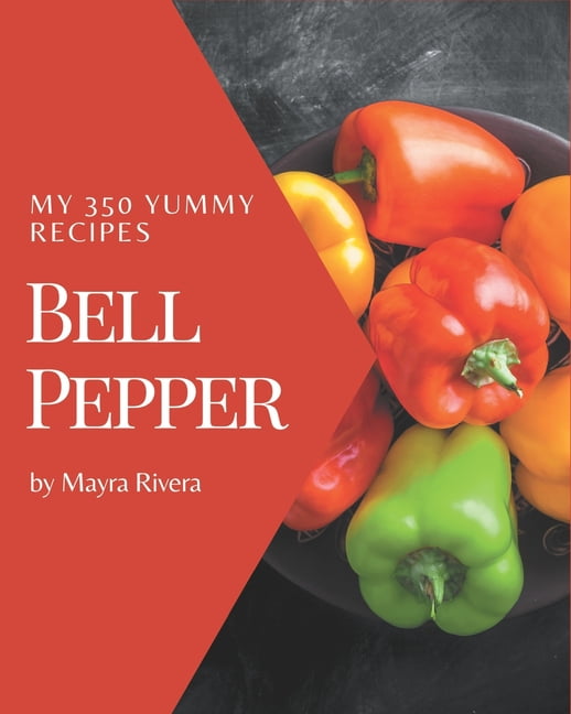 My 350 Yummy Bell Pepper Recipes: Greatest Yummy Bell Pepper Cookbook ...