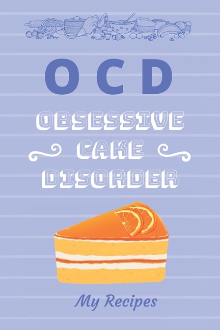OCD Obsessive Cake Disorder: Blank Book For You To Fill With All Your ...