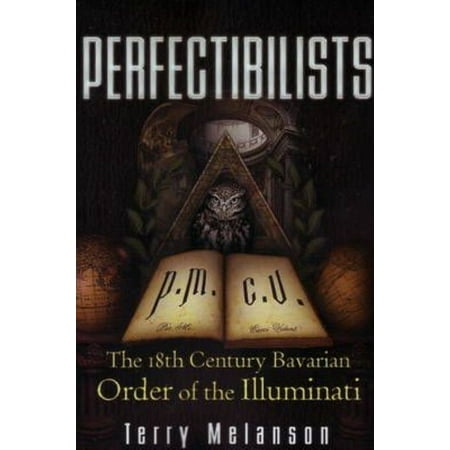 Perfectibilists: The 18th Century Bavarian Order of the Illuminati ...