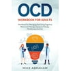 The OCD Workbook : Your Guide to Breaking Free from Obsessive ...