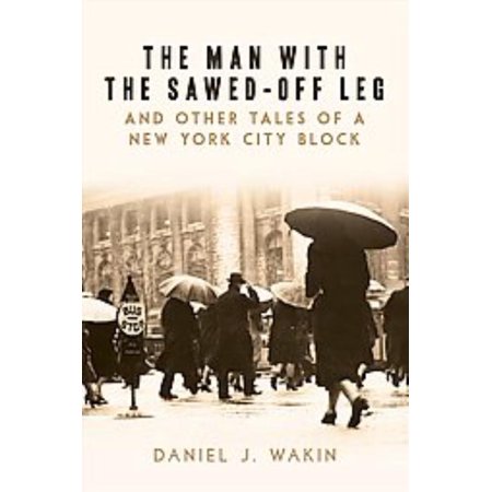 Man With the Sawed-off Leg and Other Tales of a New York City Block ...