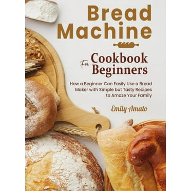 Bread Machine Cookbook : Delicious Recipes for Baking Homemade Bread ...