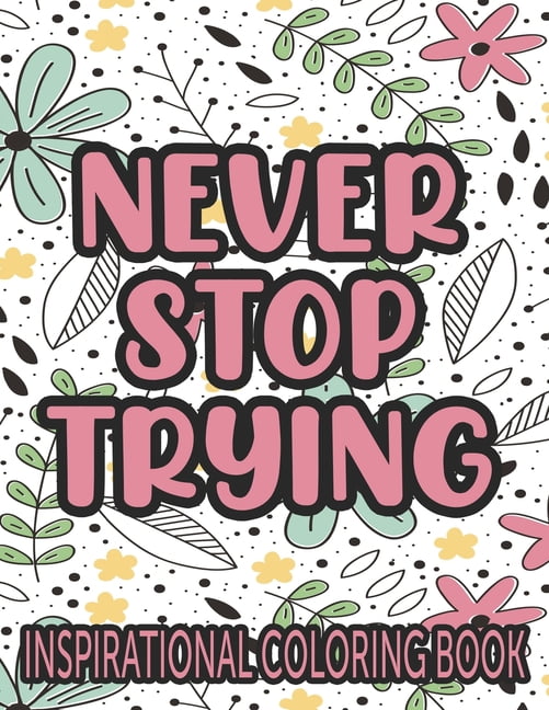 Never Stop Trying Inspirational Coloring Book : Positivity Enhancing ...