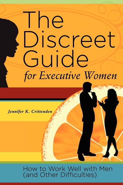 The Discreet Guide for Executive Women : How to Work Well with Men (and ...