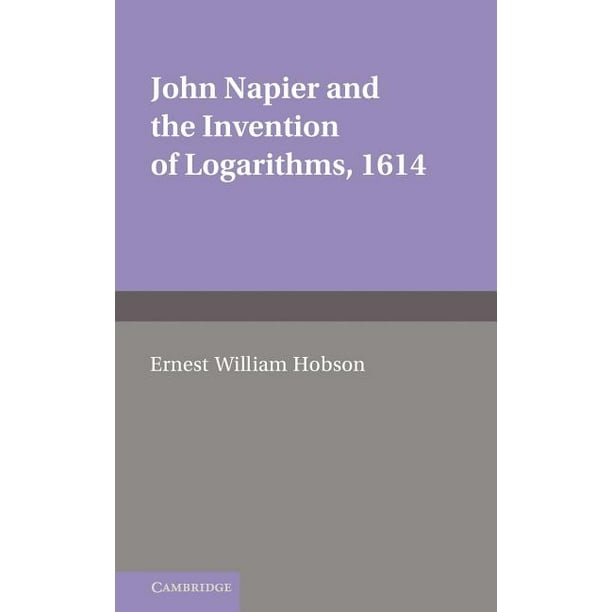 John Napier and the Invention of Logarithms, 1614 : A Lecture by E.W ...