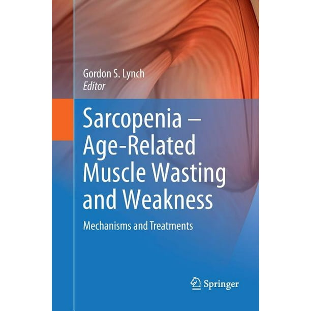 Sarcopenia - Age-Related Muscle Wasting and Weakness : Mechanisms and ...
