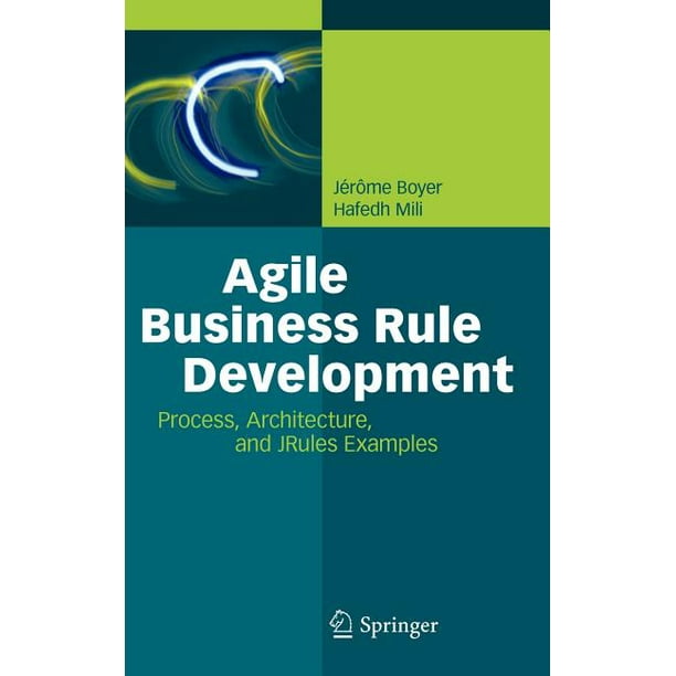 Agile Business Rule Development : Process, Architecture, and JRules ...