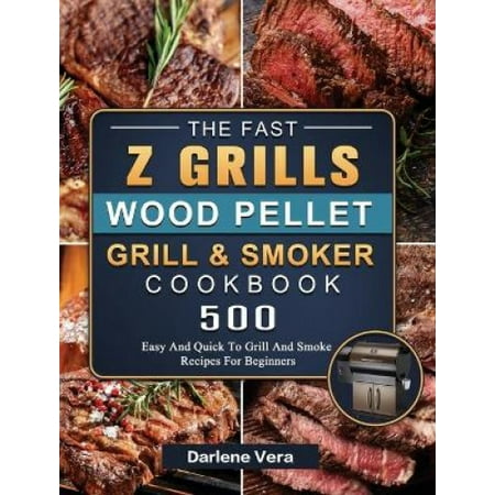 The Fast Z Grills Wood Pellet Grill and Smoker Cookbook: 500 Easy And ...