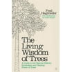 The Living Wisdom of Trees: A Guide to the Natural History, Symbolism ...