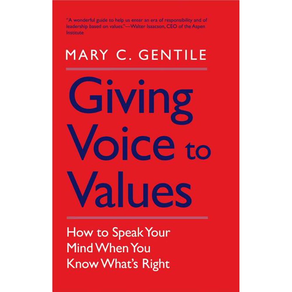 Giving Voice to Values : How to Speak Your Mind When You Know What's ...