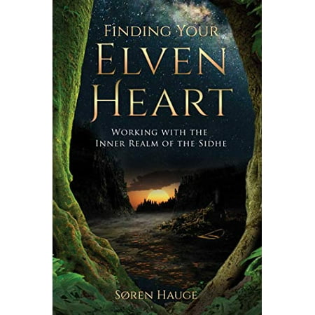 Finding Your ElvenHeart: Working with the Inner Realm of the Sidhe ...