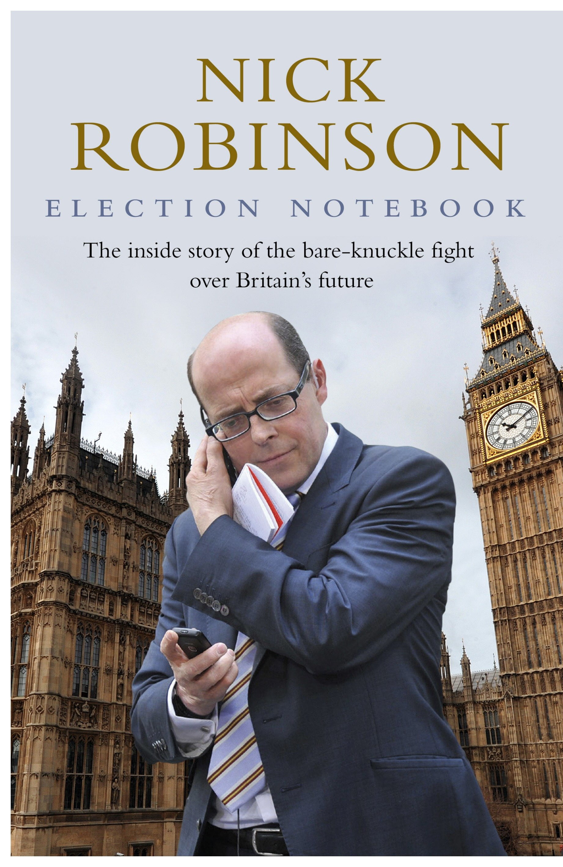 Nick Robinson's Election Notebook : The Inside Story of the Bare ...