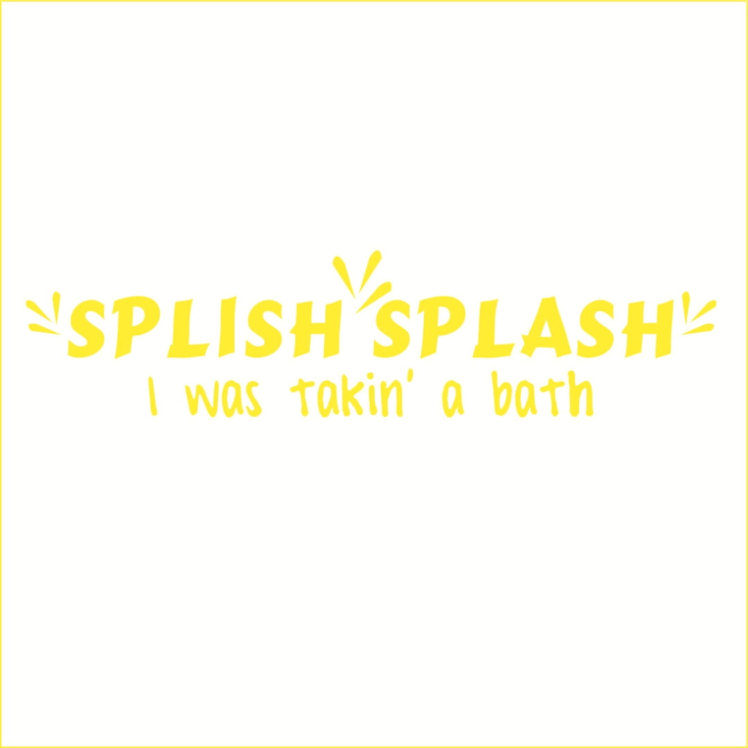 Splish Splash I was Takin a Bath Vinyl Decal - Large - Yellow - Walmart.com