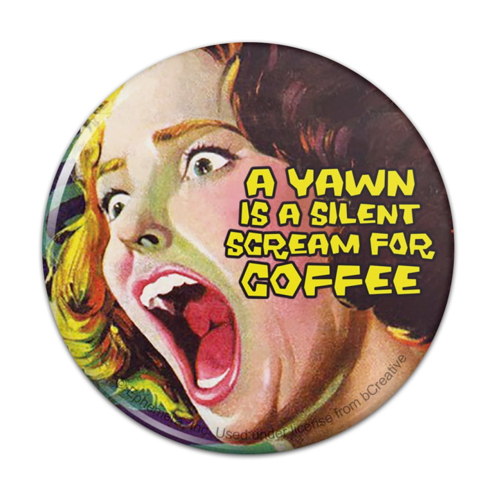 A Yawn is a Silent Scream for Coffee Funny Humor Pinback Button Pin ...