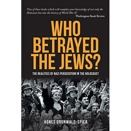 Who Betrayed the Jews?: The Realities of Nazi Persecution in the ...