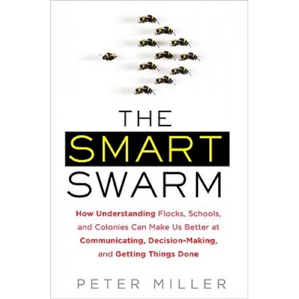 The Smart Swarm: How Understanding Flocks, Schools, and Colonies Can ...