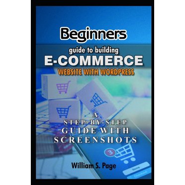 Wordpress: A Step-by-Step Beginners' Guide to Build Your Own WordPress Website from Scratch ...