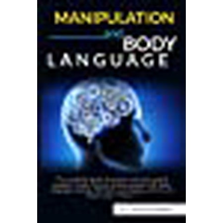 Manipulation and Body Language: The complete guide to quickly read and ...