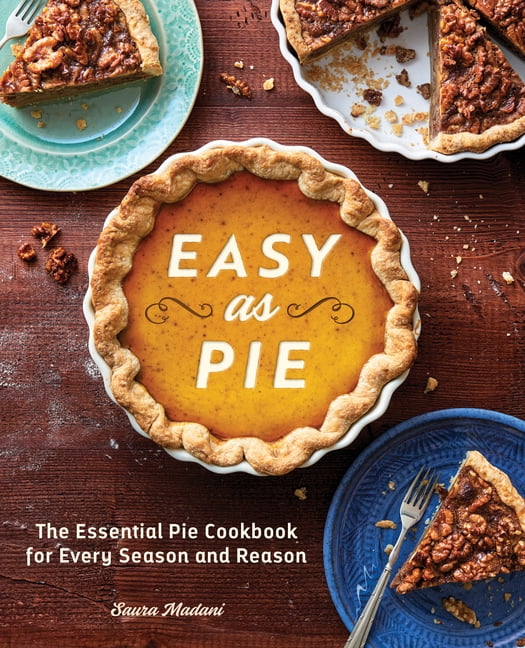 Easy as Pie : The Essential Pie Cookbook for Every Season and Reason ...