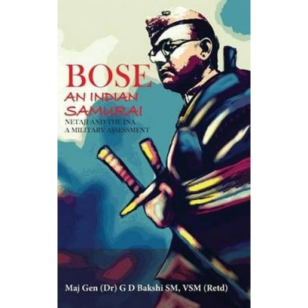 Bose: An Indian Samurai : Netaji and the INA : a Military Assessment ...