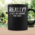 Really I Left My Garage For This Car Guy Mechanic Coffee Mugs - Walmart.com