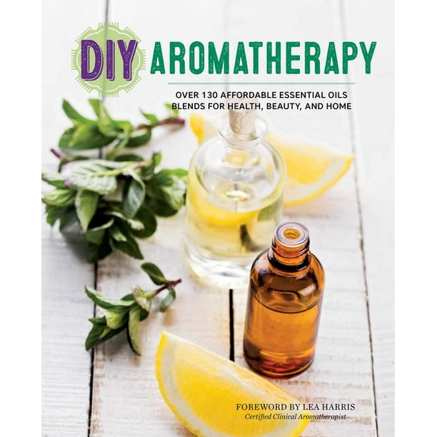 DIY Aromatherapy : Over 130 Affordable Essential Oils Blends for Health ...