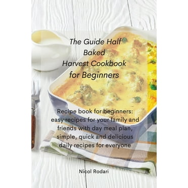 Half Baked Harvest Cookbook: The definitive recipe book of the half ...