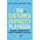 The Customer Centricity Playbook : Implement a Winning Strategy Driven ...