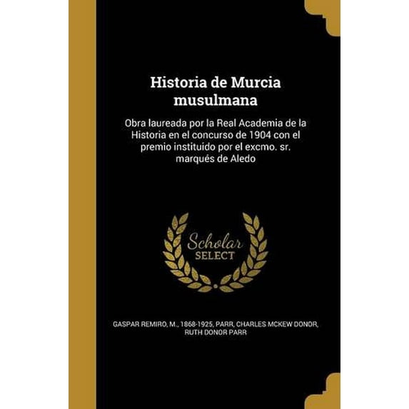 Historia de Murcia musulmana : Obra laureada por la Real Academia de la ...
