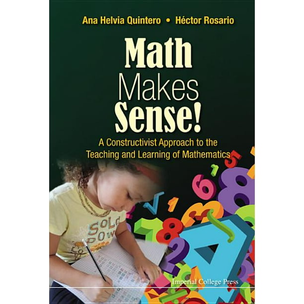 Math Makes Sense!: A Constructivist Approach to the Teaching and ...