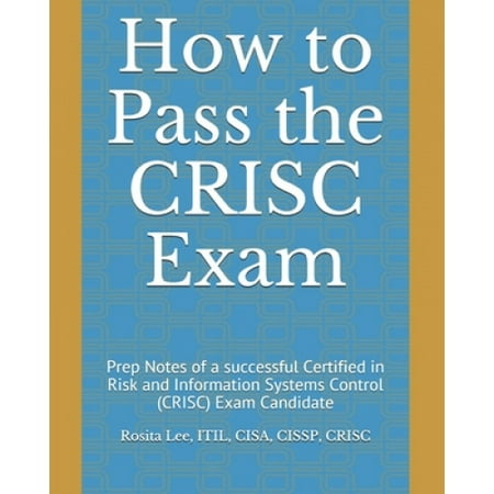 How to Pass the CRISC Exam: Prep Notes of a successful Certified in ...