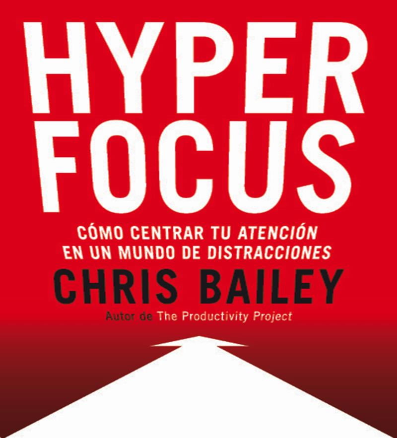 HYPERFOCUS: COMO CENTRAR TU ATENCION EN UN MUNDO DE DISTRACCIONES REVERTE CHRIS BAILEY | Walmart ...